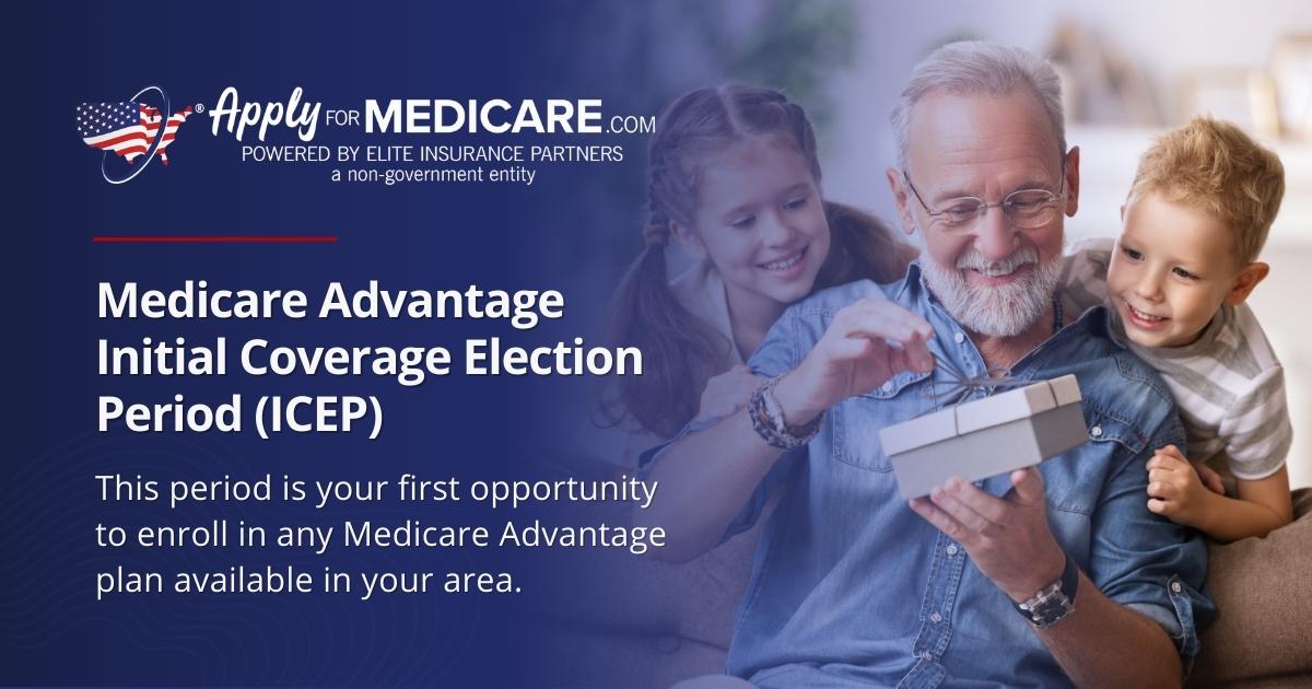 Medicare Advantage Initial Coverage Election Period (ICEP)